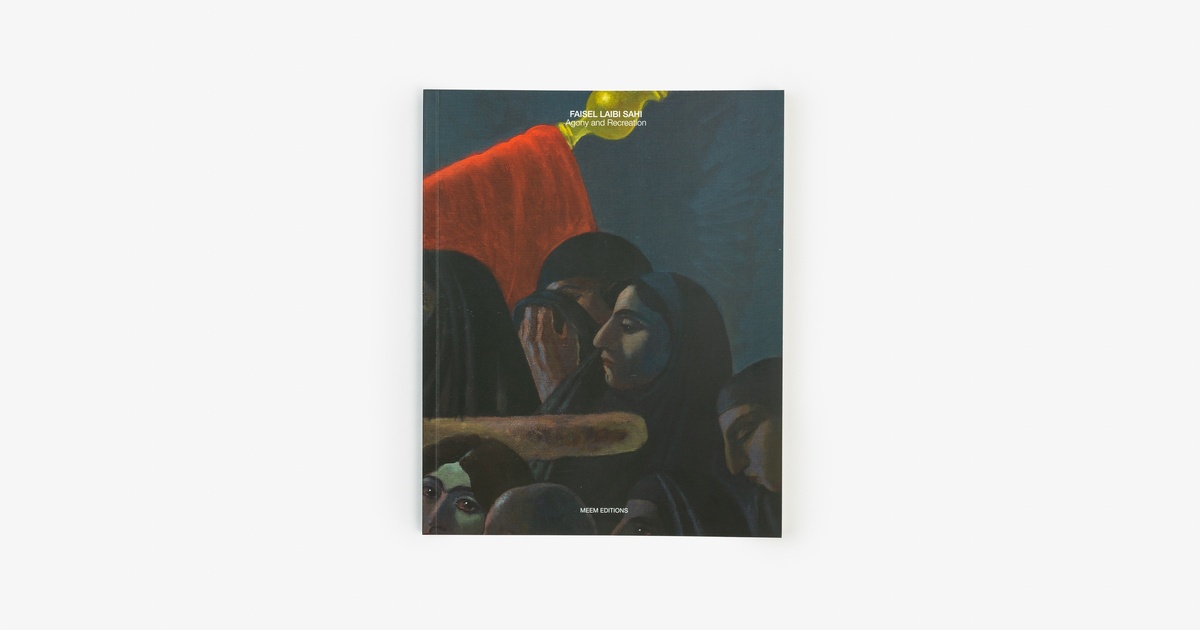 Publication: Agony and Recreation - Faisel Laibi Sahi | Meem Gallery